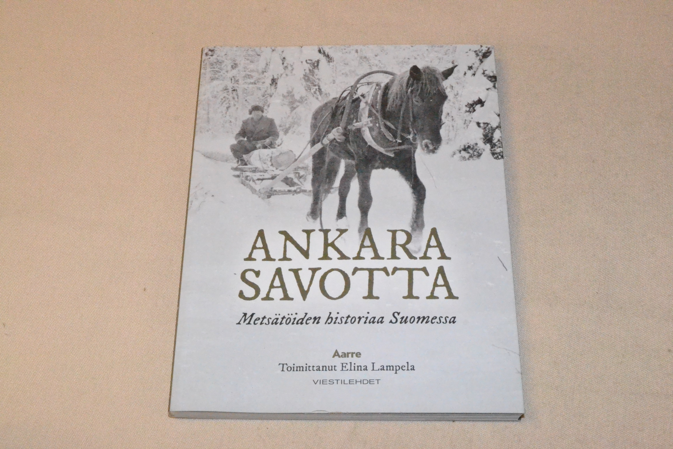 Elina Lampela (toim.) Ankara savotta - Metsätöiden historiaa Suomessa